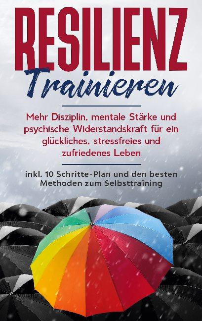 Resilienz trainieren: Mehr Disziplin, mentale Stärke und psychische ...